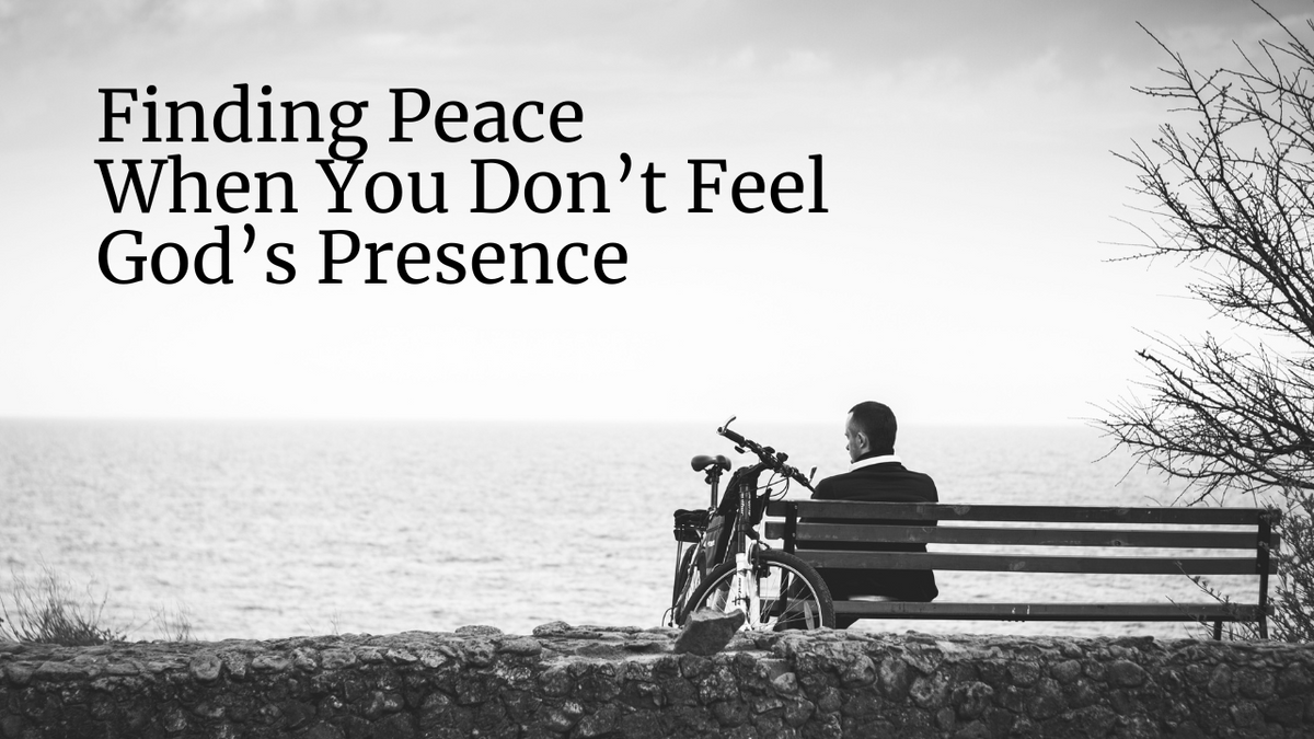 Finding Peace When You Dont Feel Gods Presence Wisdom Begun