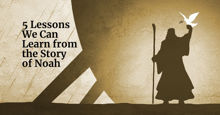 5 Lessons We Can Learn from the Story of Noah – Wisdom Begun