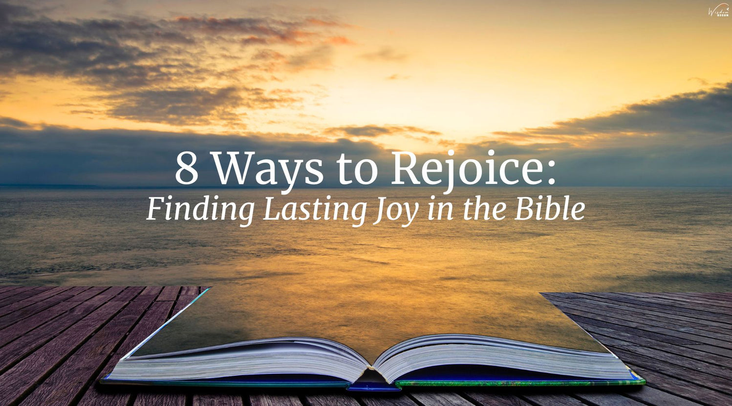 8 Ways to Rejoice: Finding Lasting Joy in the Bible – Wisdom Begun