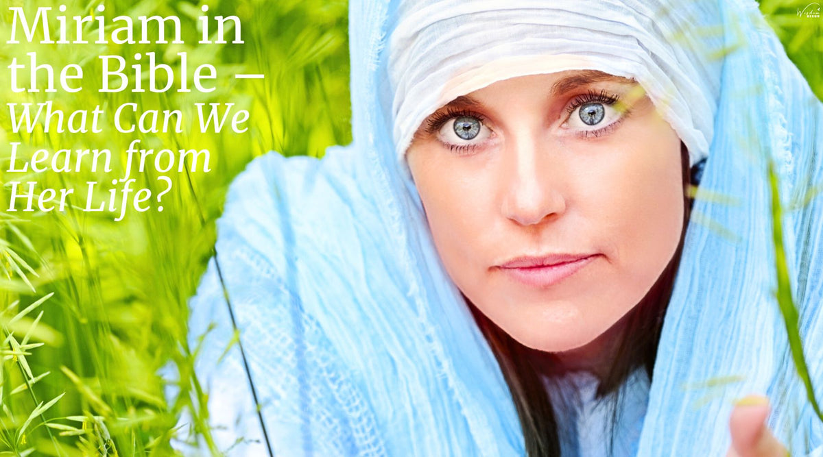 Miriam in the Bible – What Can We Learn from Her Life? – Wisdom Begun