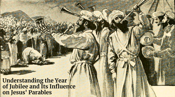 Understanding the Year of Jubilee and Its Influence on Jesus' Parables – Wisdom Begun